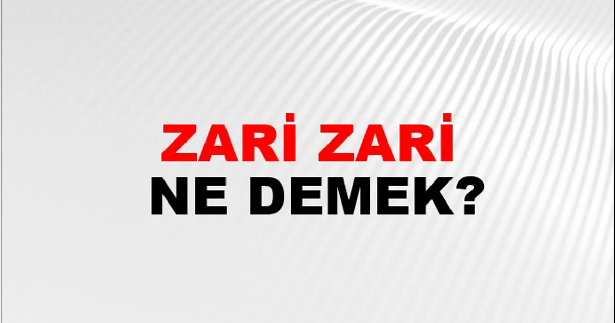 Zari Zari Eş Anlamlısı - Zari Zari Kelimesinin Eş Anlamlısı Nedir ...