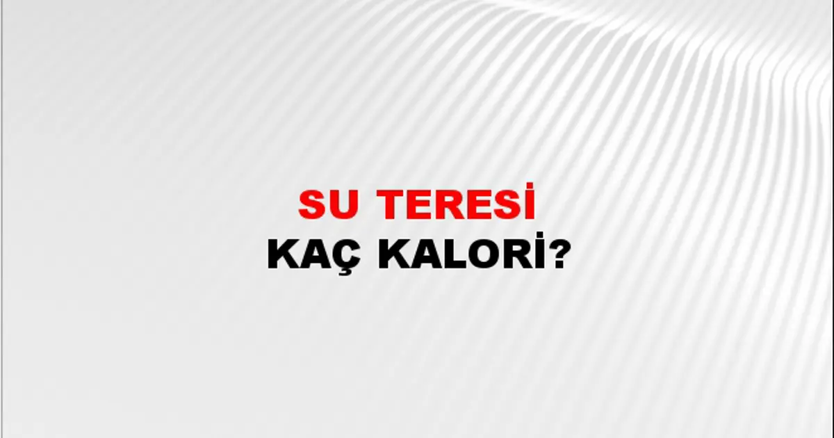 Su Teresi Kaç Kalori? Su Teresi Besin Değeri | NTV Haber