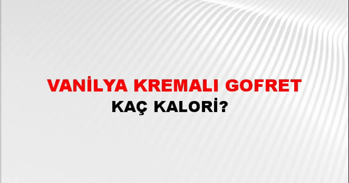 Vanilya Kremalı Gofret Kaç Kalori? Vanilya Kremalı Gofret Besin Değeri ...